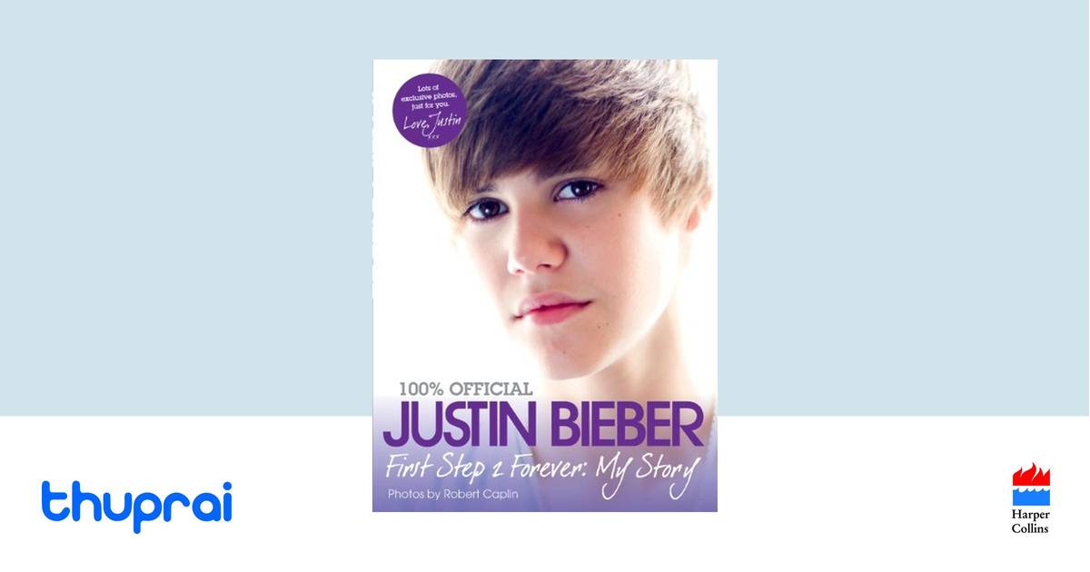 100% Official Justin Bieber, First Step 2 Forever: My Story by Justin ...