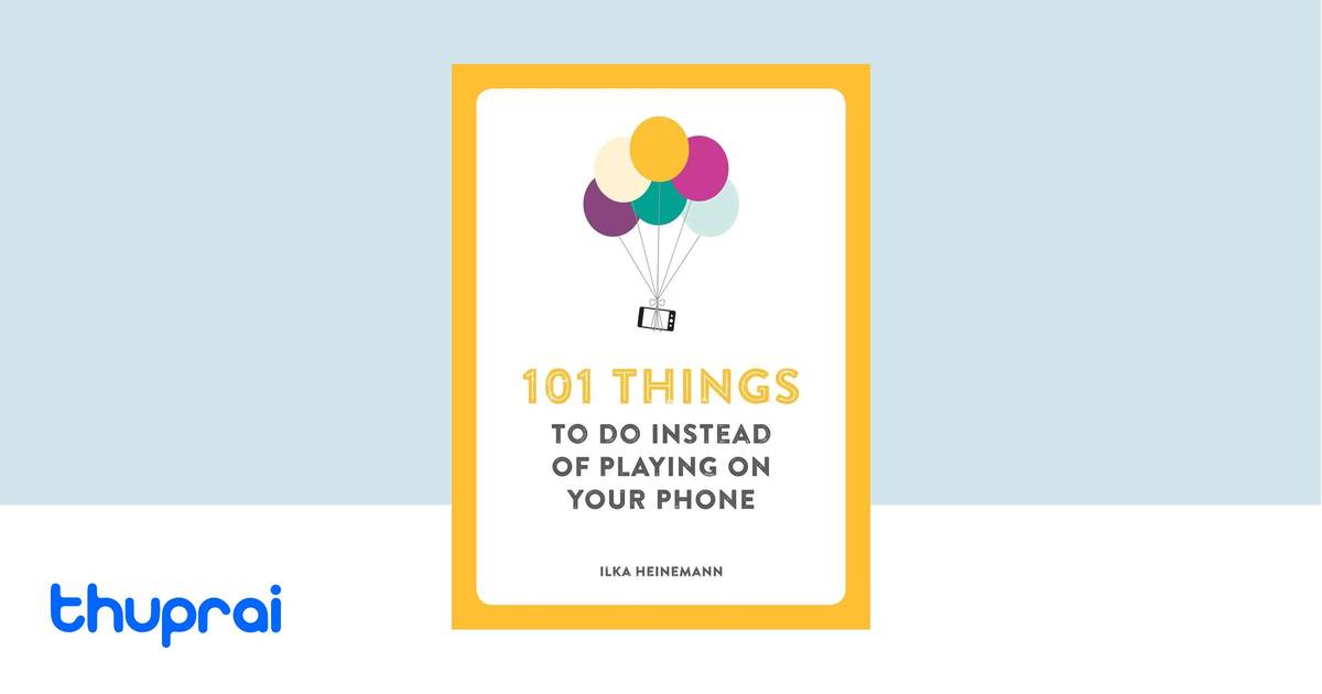 101 Things to Do Instead of Playing on Your Phone by Ilka Heinemann ...