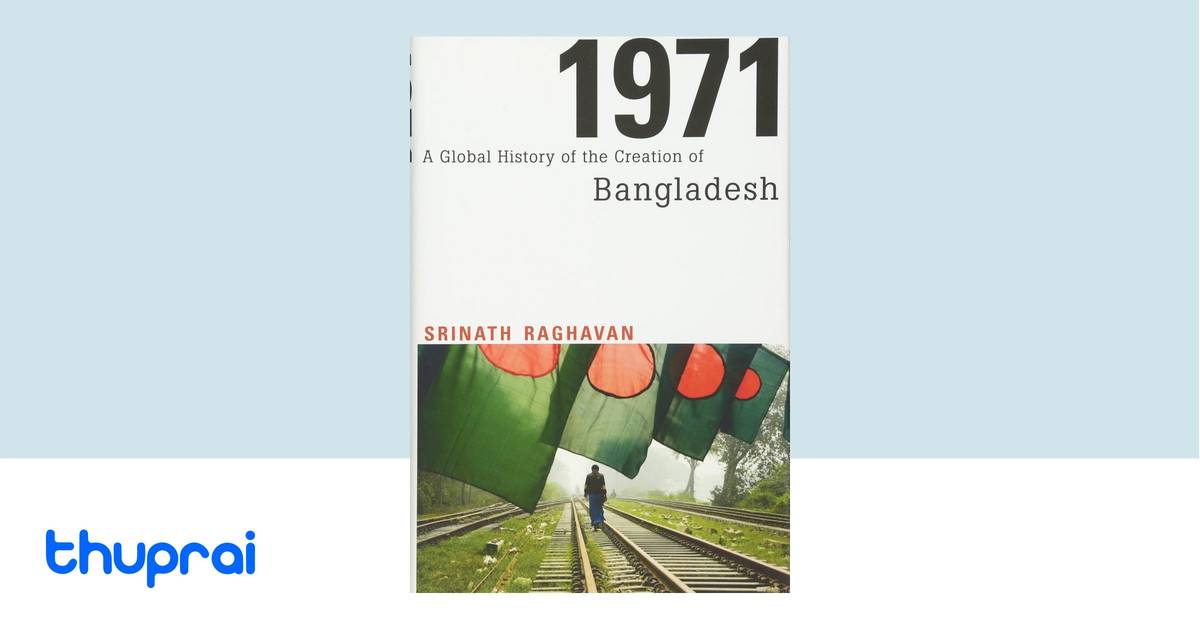 1971: A Global History of the Creation of Bangladesh by Srinath ...