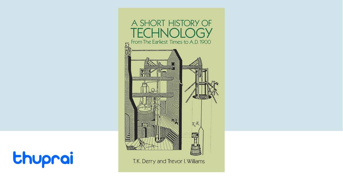 A Short History of Technology: From the Earliest Times to A.D. 1900 by ...
