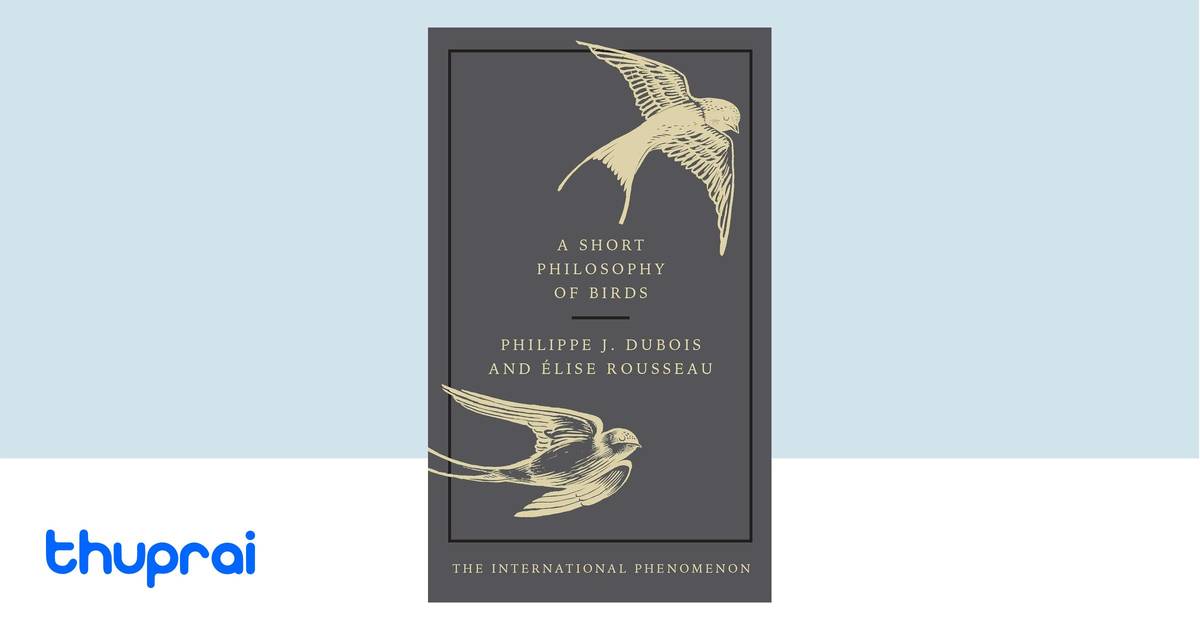 A Short Philosophy of Birds by Philippe J. Dubois, Élise Rousseau - Buy ...