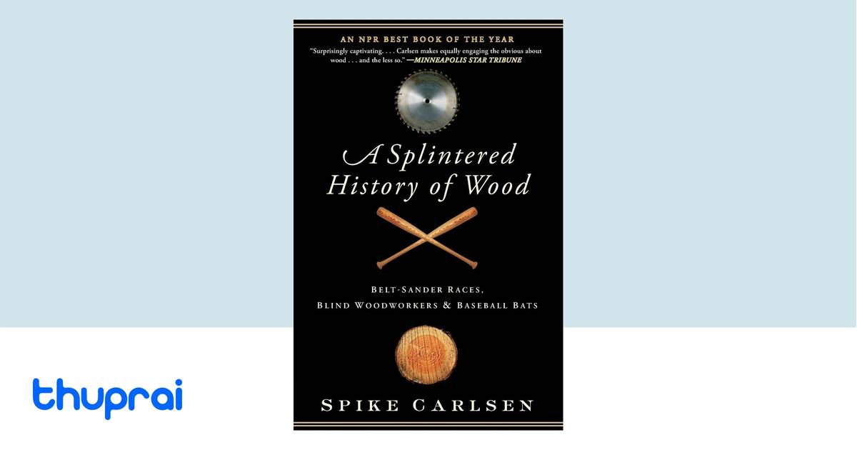 A Splintered History of Wood by Spike Carlsen - Buy in Nepal | Thuprai