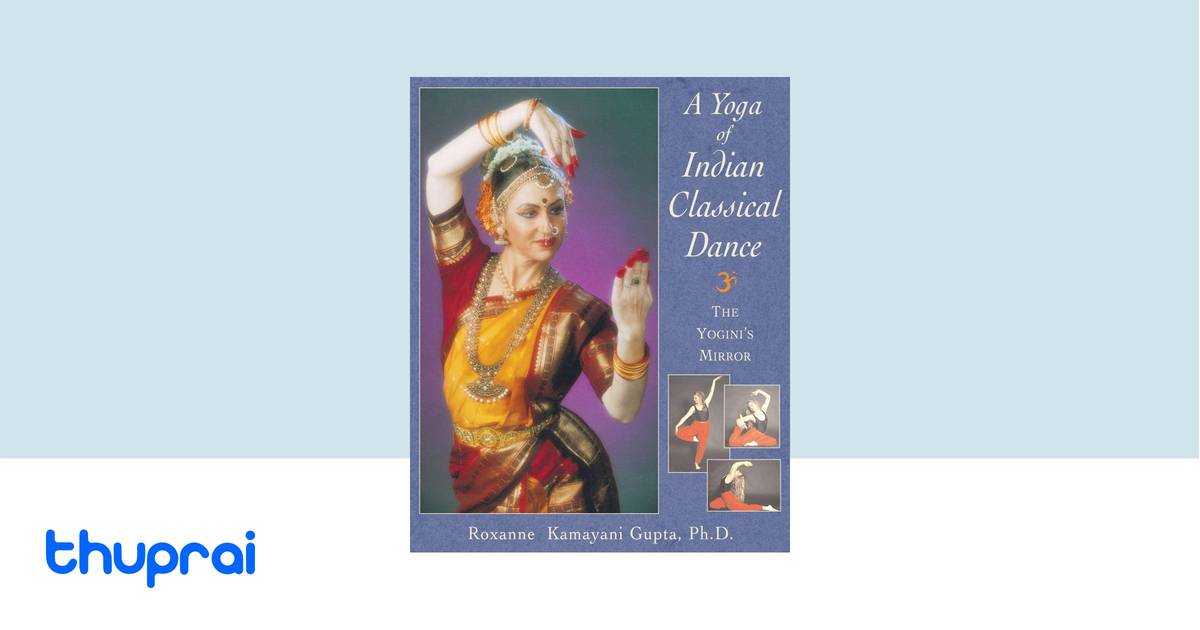 A Yoga of Indian Classical Dance by Roxanne Kamayani Gupta - Buy in ...