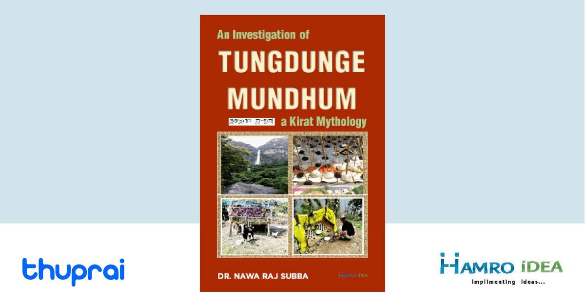 An Investigation of Tungdunge Mundhum, A Kirat Mythology - Dr. Nawa Raj ...