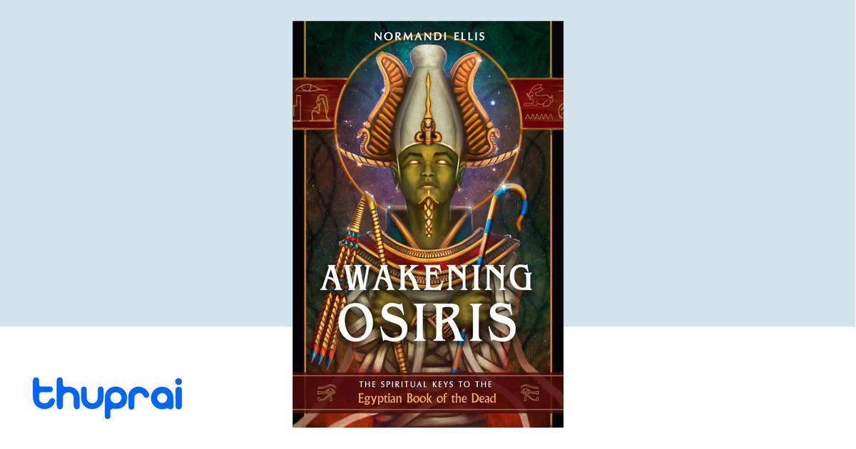 Awakening Osiris: The Spiritual Keys to the Egyptian Book of the Dead ...