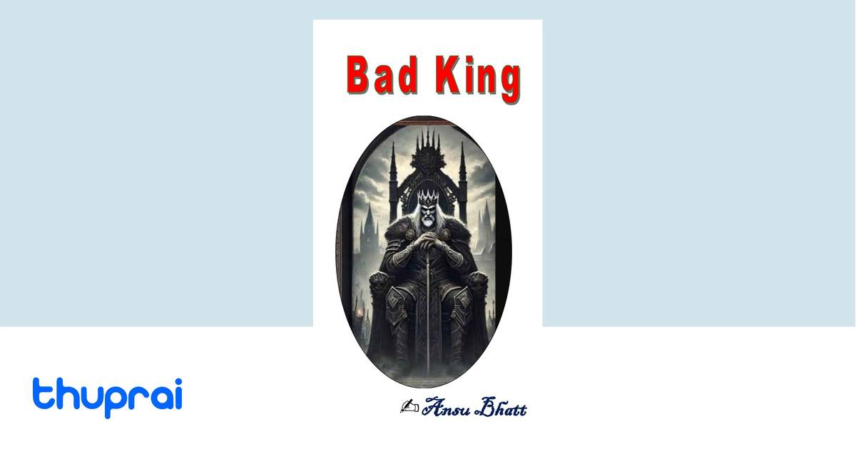 Bad King - Ansu Bhatt | Thuprai