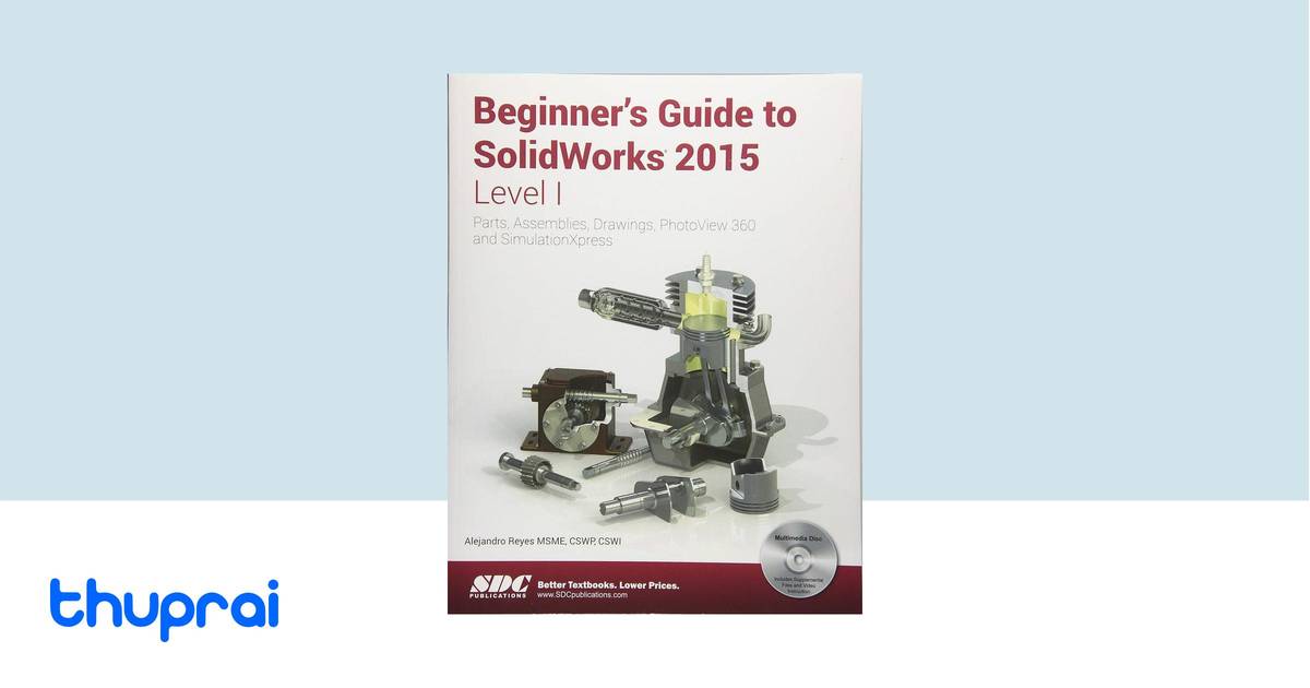 Beginner S Guide To Solidworks 2015 Level I By Alejandro Reyes Buy