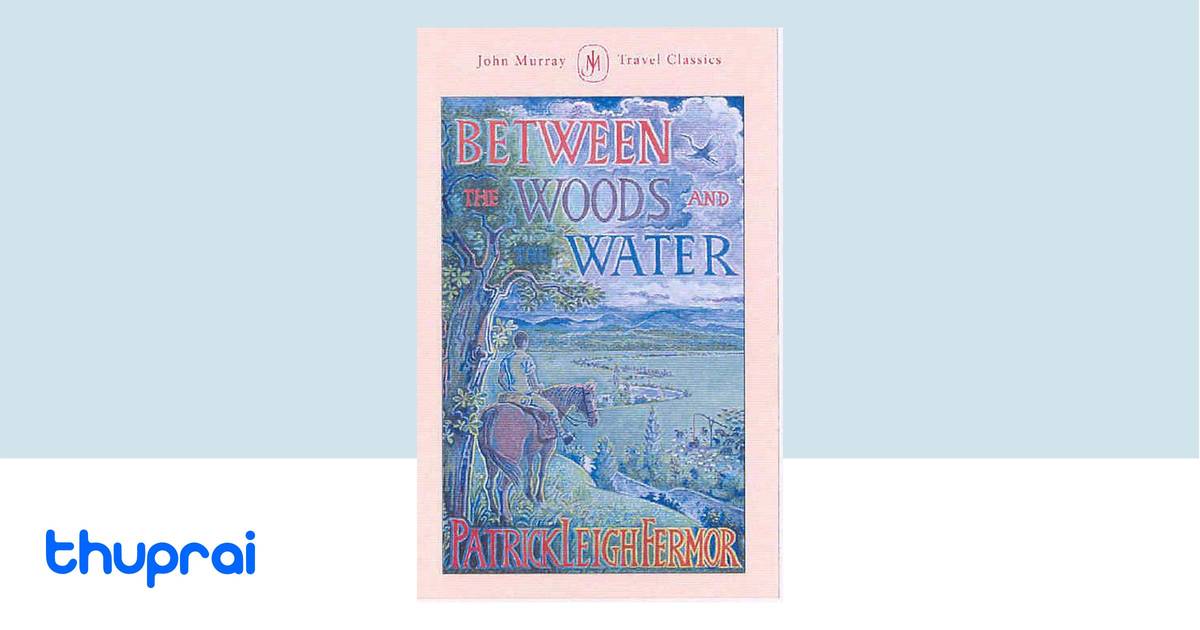 Between the Woods and the Water by Patrick Leigh Fermor - Buy in Nepal ...