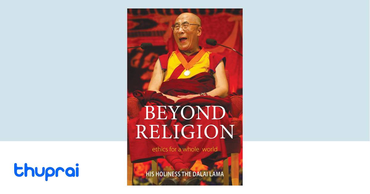 Beyond Religion: Ethics For A Whole World by His Holiness The Dalai ...