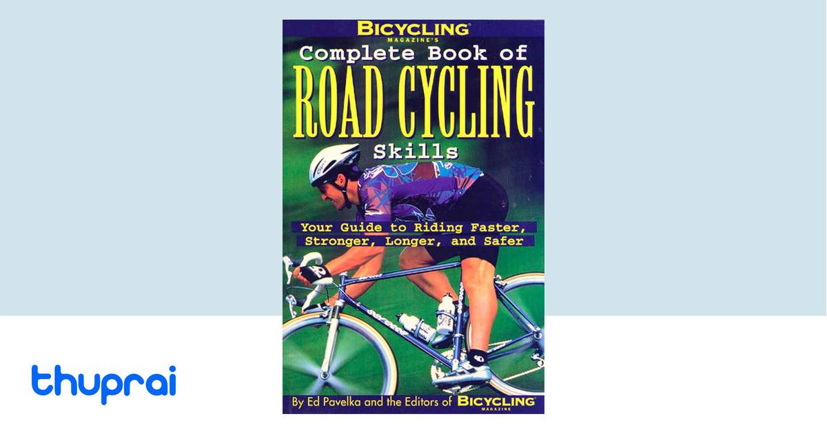 Bicycling Magazine's Complete Book of Road Cycling Skills by Ed Pavelka ...