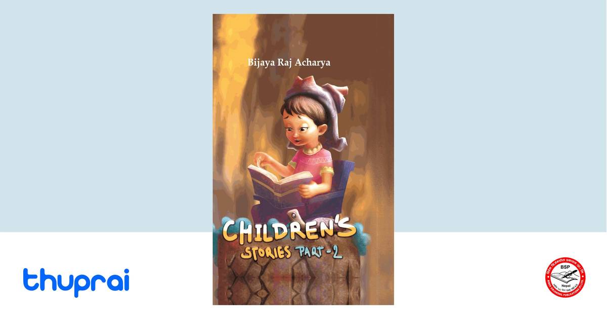 Bijaya Raj Acharya's Children Stories: 2 - Bijaya Raj Acharya | Thuprai