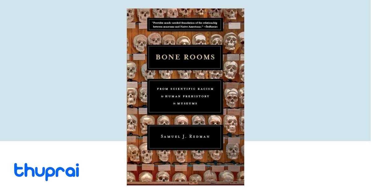 Bone Rooms: From Scientific Racism to Human Prehistory in Museums by ...