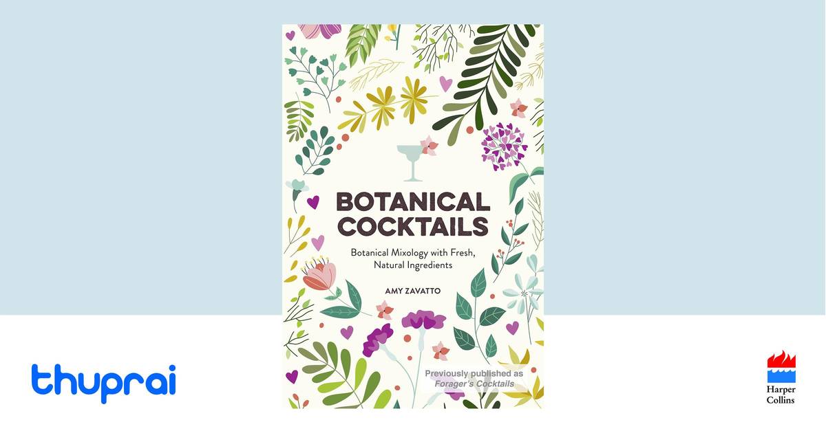 Botanical Cocktails: Botanical Mixology with Fresh, Natural Ingredients ...
