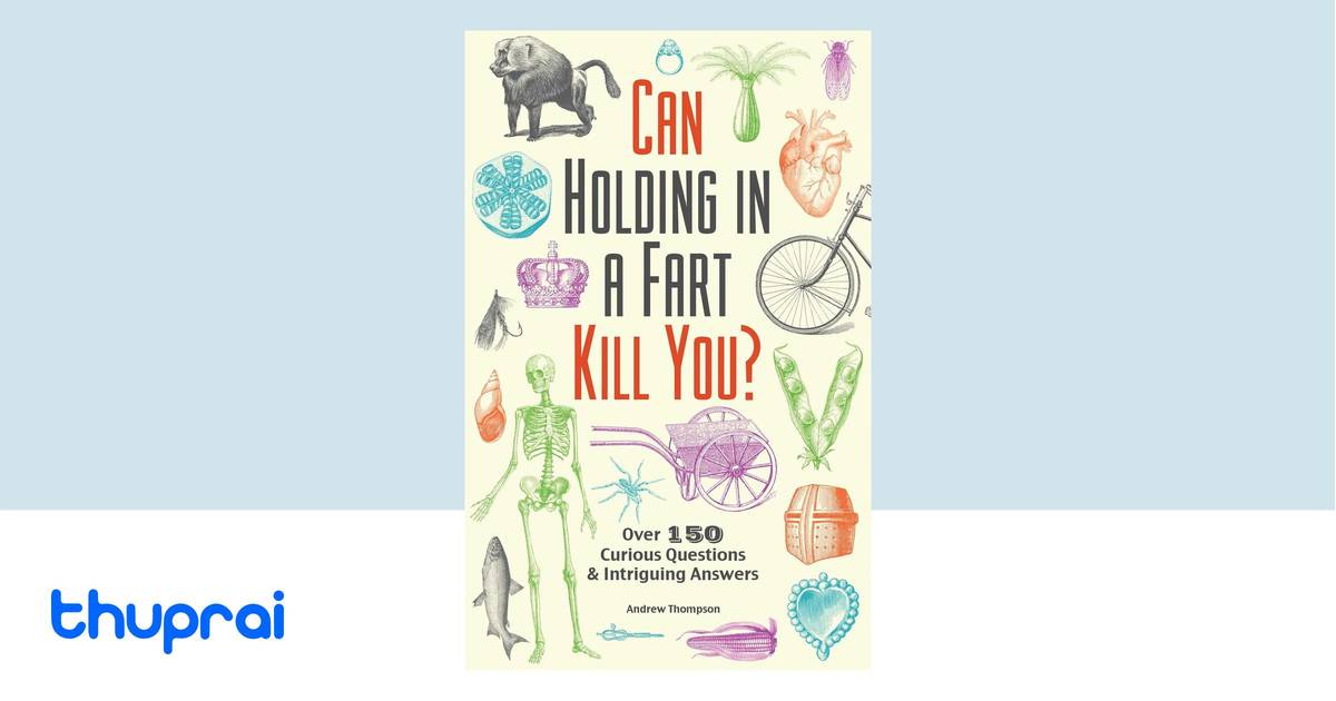 Buy Can Holding in a Fart Kill You?: Over 150 Curious Questions and ...