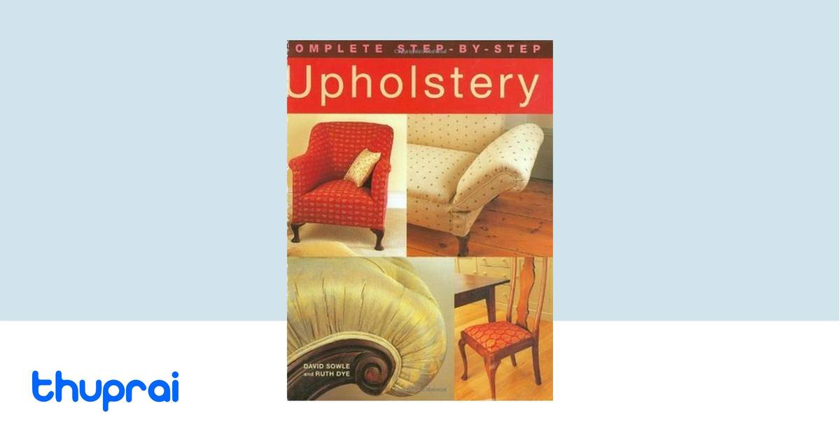 Complete Step-by-Step Upholstery by David Sowle, Ruth Dye - Buy in ...