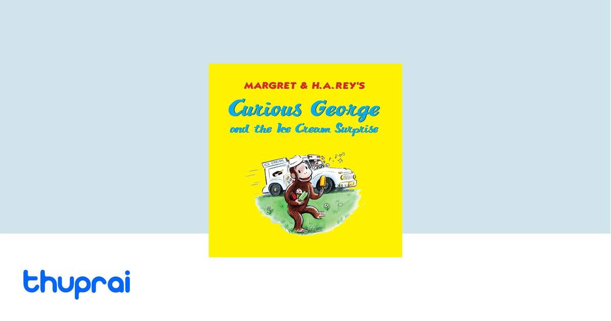 Curious George and the Ice Cream Surprise by H. A. Rey, Margret Rey ...