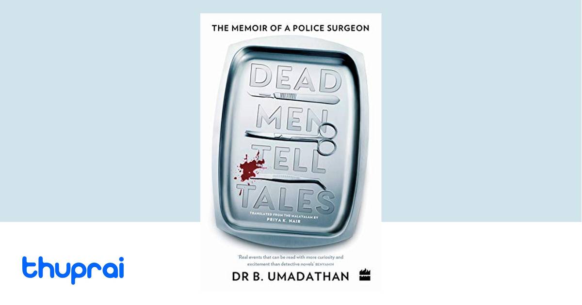 Dead Men Tell Tales: The Memoir of a Police Surgeon by Dr B. Umadathan ...