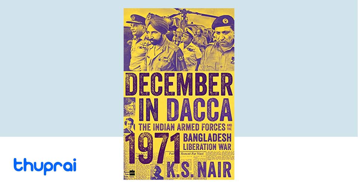 December In Dacca: The Indian Armed Forces and the 1971 Bangladesh ...