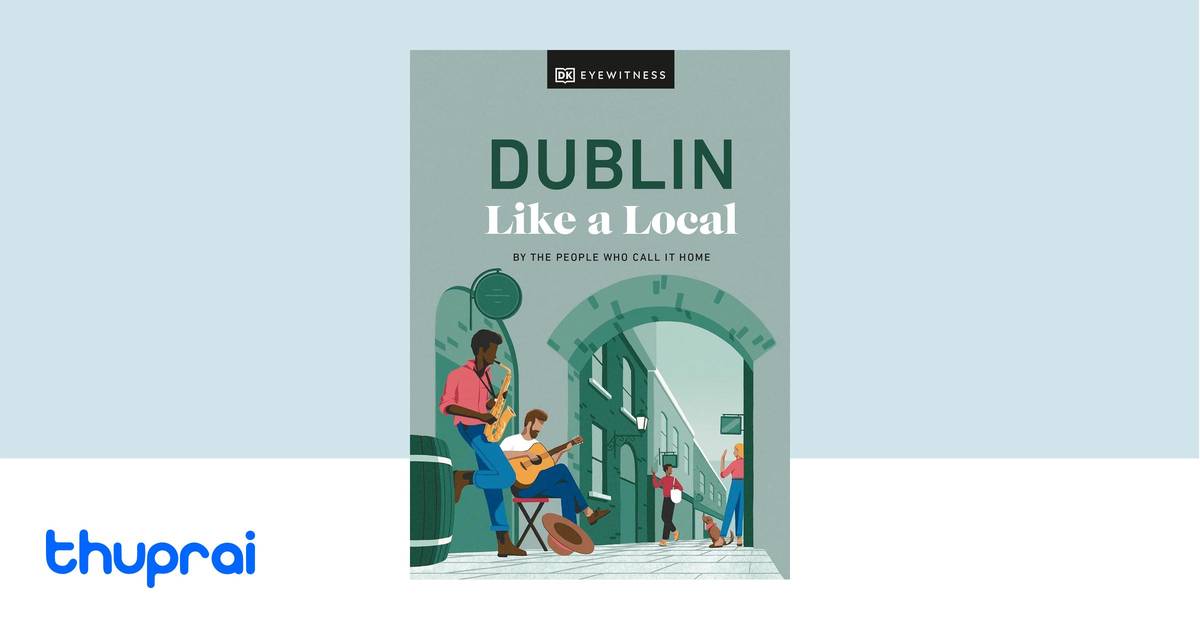 Dublin Like a Local by DK Eyewitness, Nicola Brady, Eadaoin Fitzmaurice ...