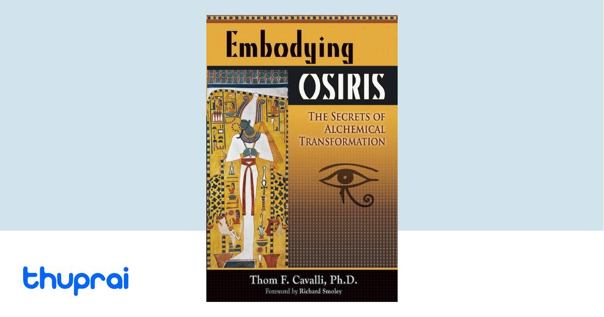 Embodying Osiris: The Secrets of Alchemical Transformation by Thom F ...