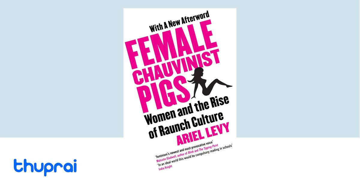 Female chauvinist pigs: Women and the rise of Raunch Culture by Ariel ...