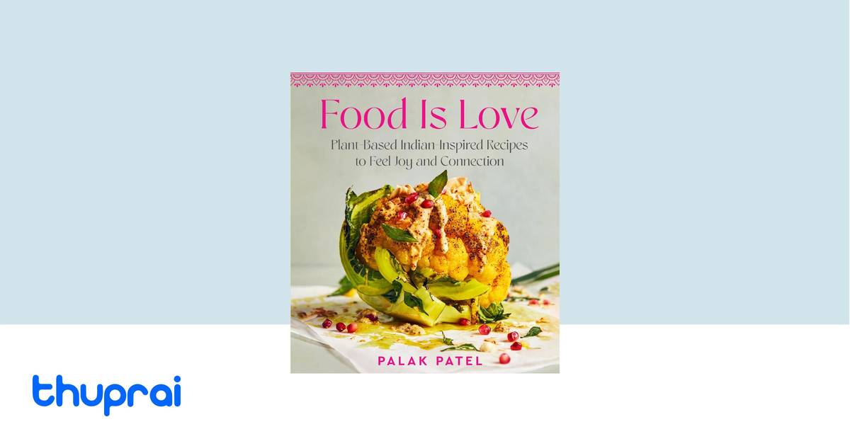 Food Is Love: Plant-Based Indian-Inspired Recipes to Feel Joy and ...
