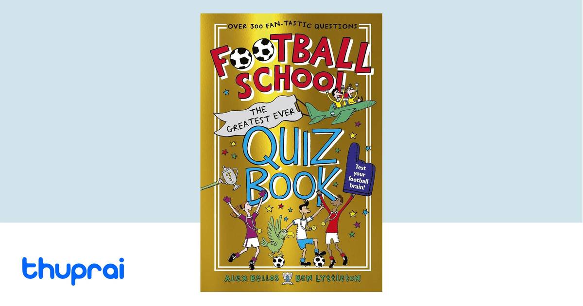Football School: The Greatest Ever Quiz Book by Alex Bellos, Ben ...