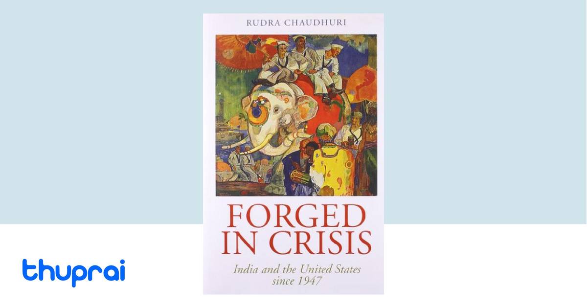 Forged In Crisis: India And The United States Since 1947 by Rudra ...