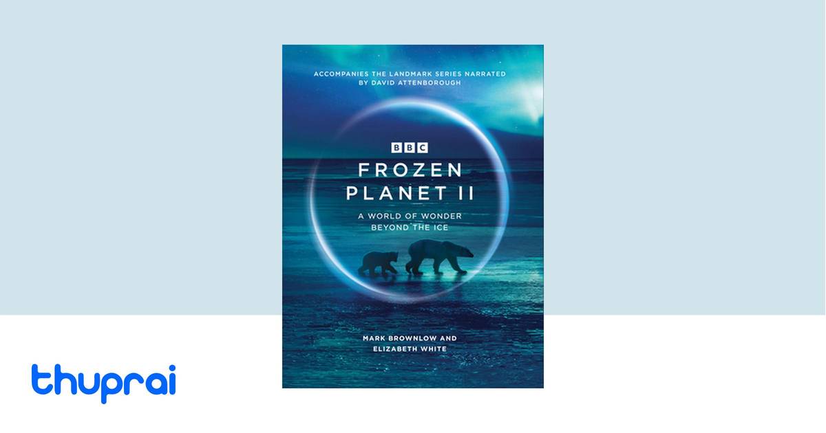 Frozen Planet II by Mark Brownlow, Elizabeth White - Buy in Nepal | Thuprai