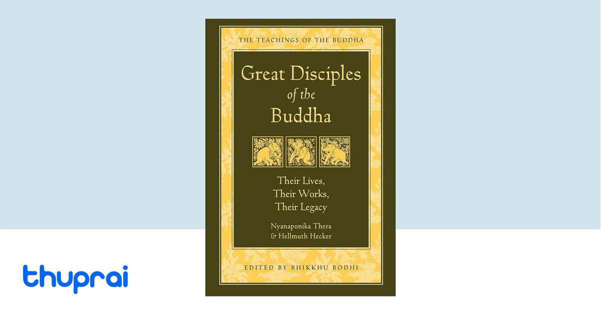 Great Disciples of the Buddha: Their Lives, Their Works, Their Legacy ...