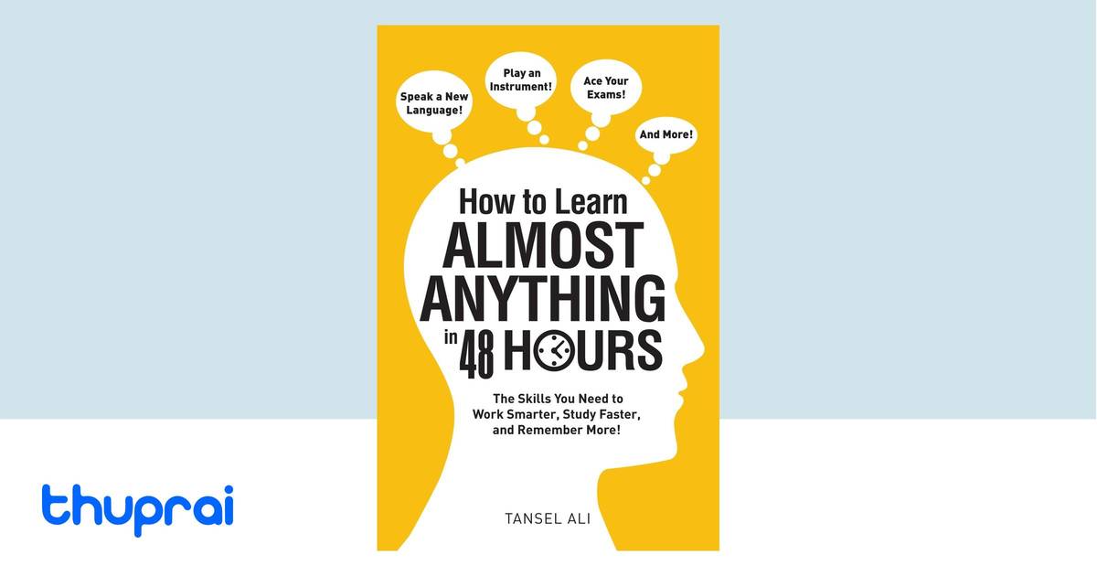 Buy How to Learn Almost Anything in 48 Hours: The Skills You Need to Work Smarter, Study Faster ...