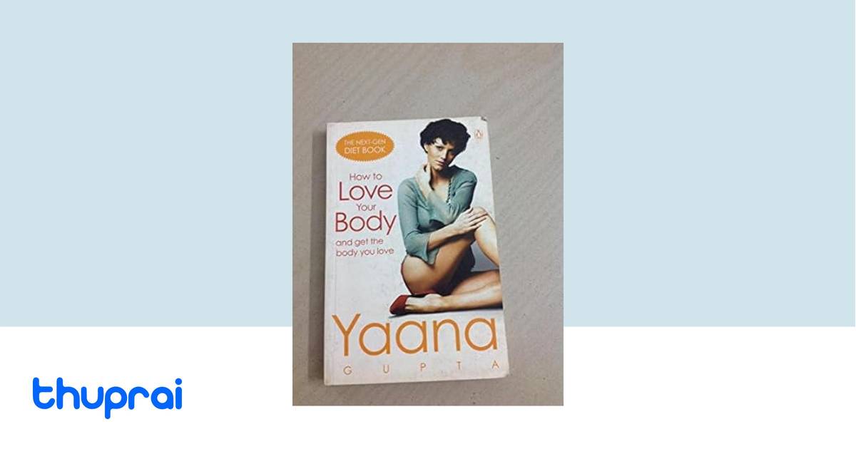 How to Love Your Body and Get the Body You Love by Yaana Gupta - Buy in ...
