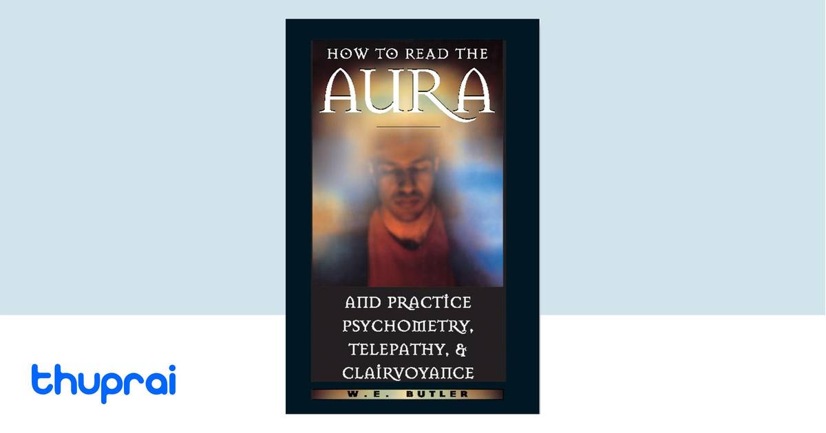 How to Read the Aura and Practice Psychometry, Telepathy, and ...