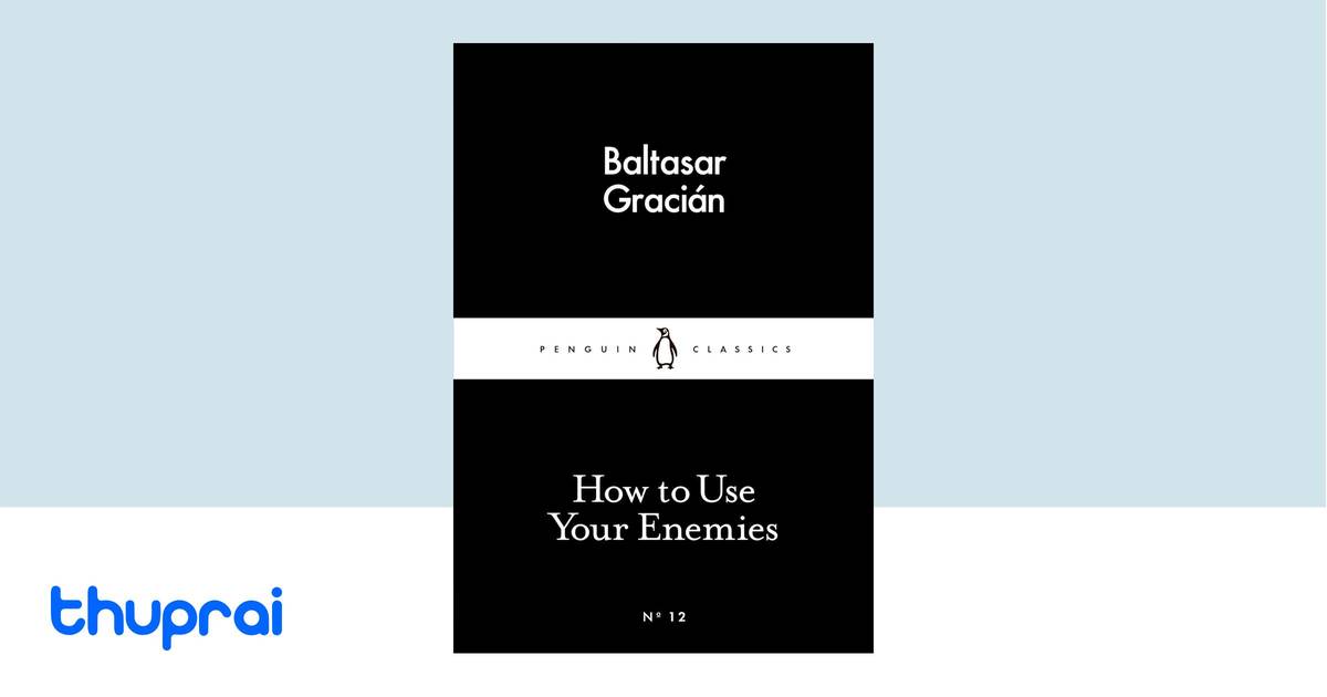 How to Use Your Enemies by Baltasar Gracián y Morales, Baltasar Gracián ...