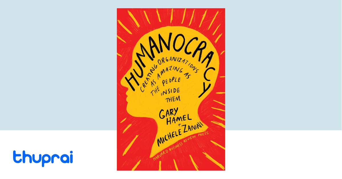 Humanocracy: Creating Organizations as Amazing as the People Inside ...