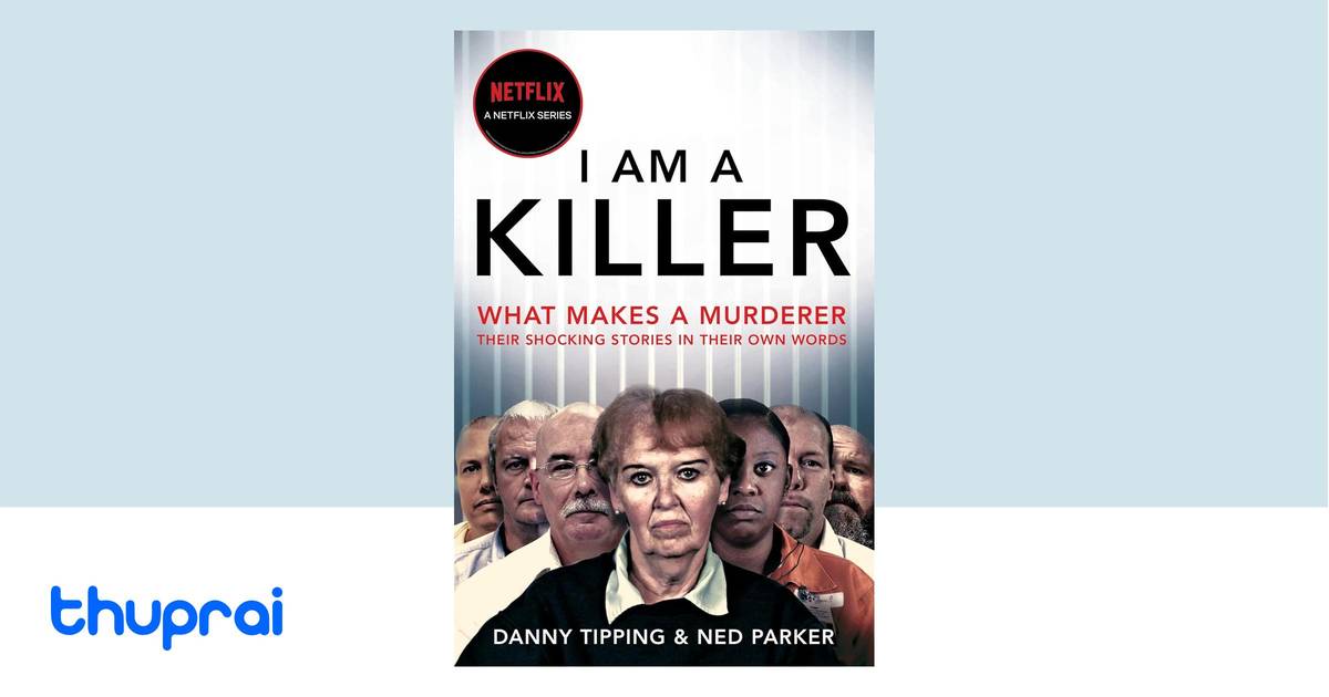 I Am a Killer: Inside the Mind of Murderers by Danny Tipping, Ned ...