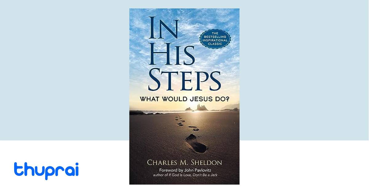 In His Steps: What Would Jesus Do? by Charles M. Sheldon - Buy in Nepal ...