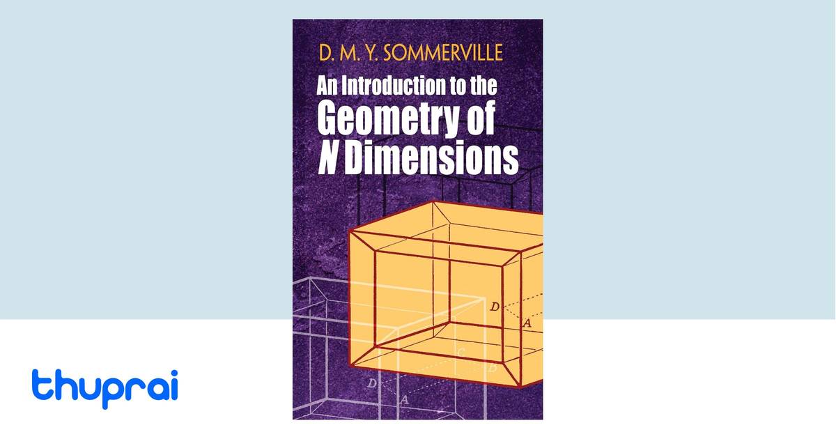 Introduction to the Geometry of N Dimensions by D. M.Y. Sommerville ...