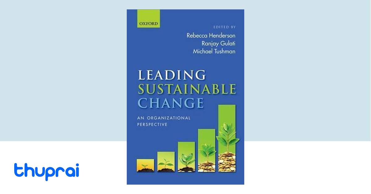 Leading Sustainable Change by Rebecca Henderson, Ranjay Gulati, Michael ...