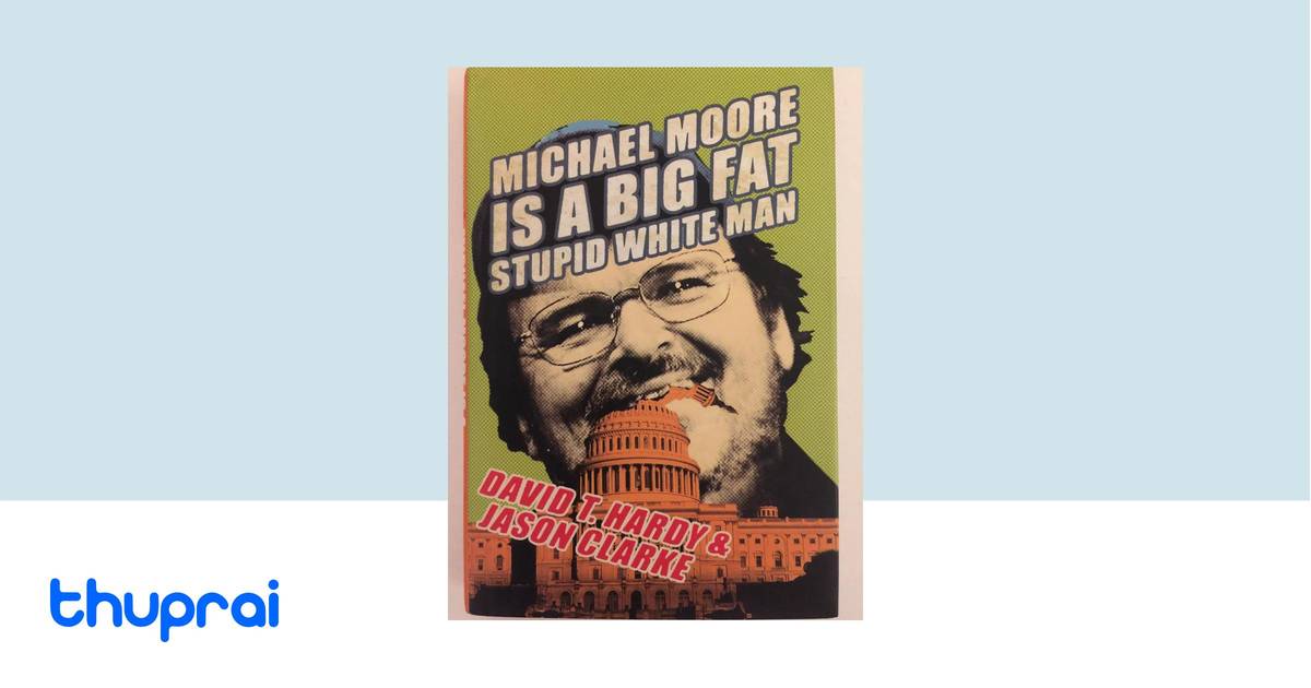 Buy Michael Moore Is a Big Fat Stupid White Man in Nepal | Thuprai