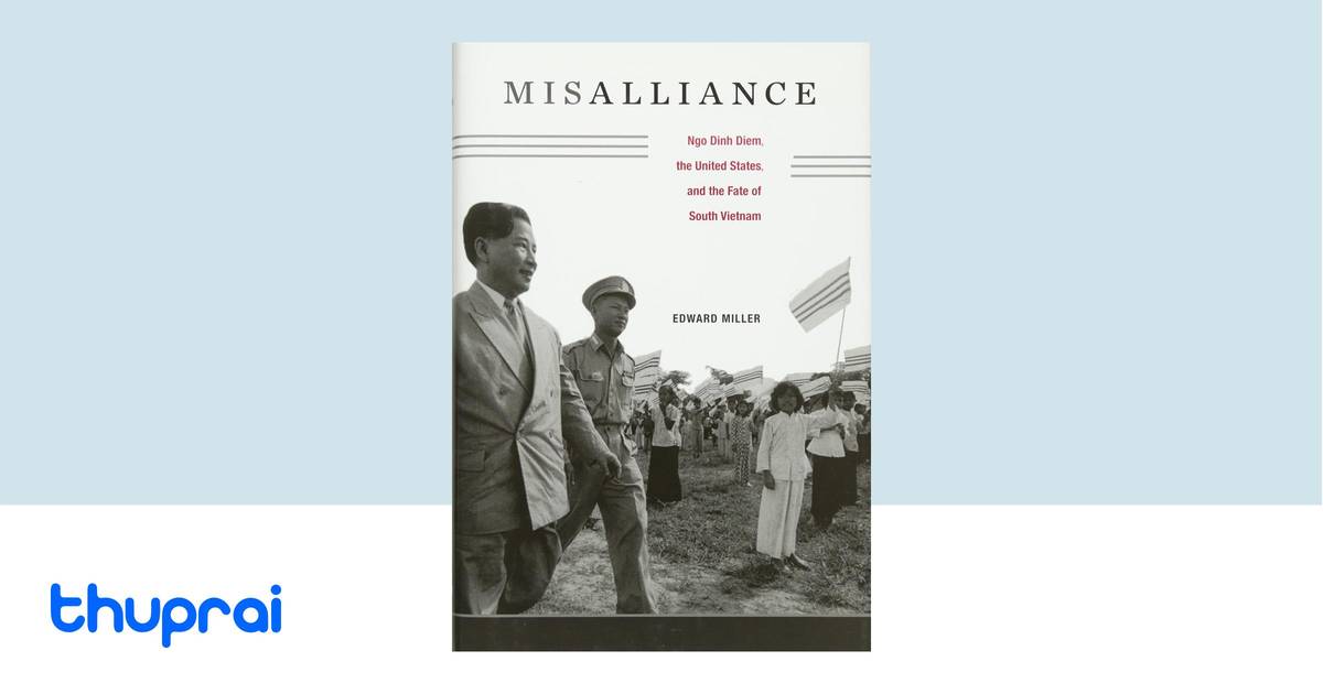 Misalliance: Ngo Dinh Diem, the United States, and the Fate of South ...