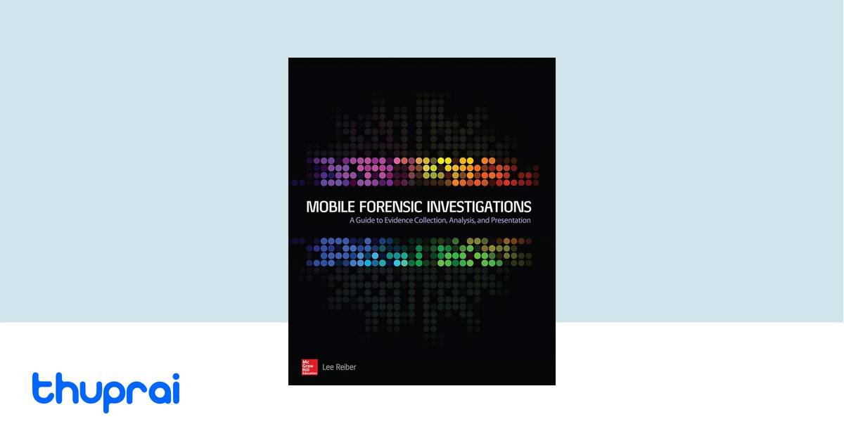 Mobile Forensic Investigations: A Guide to Evidence Collection, Analysis, and Presentation by ...