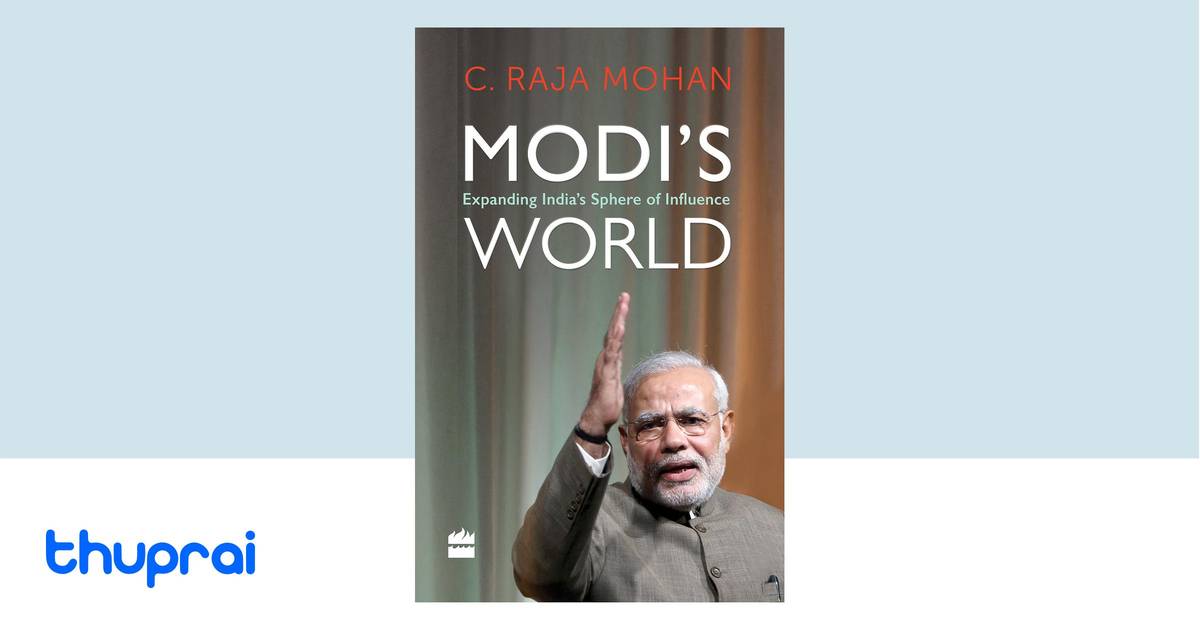 Modi s World - Extending India s sphere of Influence by MOHAN C RAJA ...