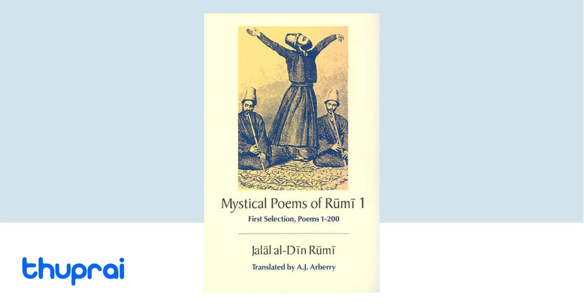 Mystical Poems of Rumi Translated by Jalāl al-Dīn Rūmī (Maulana), A. J ...