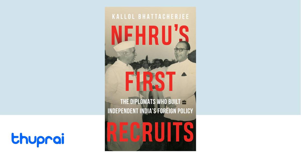 Nehru's First Recruits : The Diplomats Who Built Independent India's ...