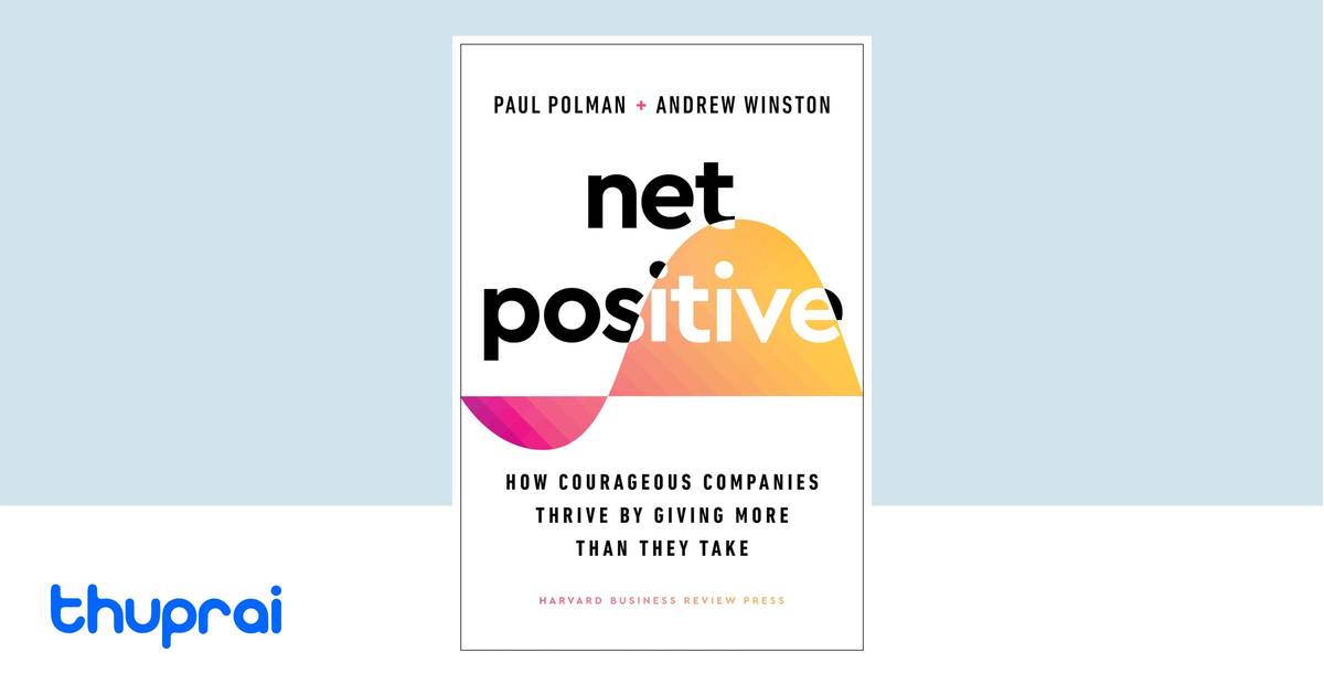 Buy Net Positive: How Courageous Companies Thrive by Giving More Than They Take in Nepal | Thuprai