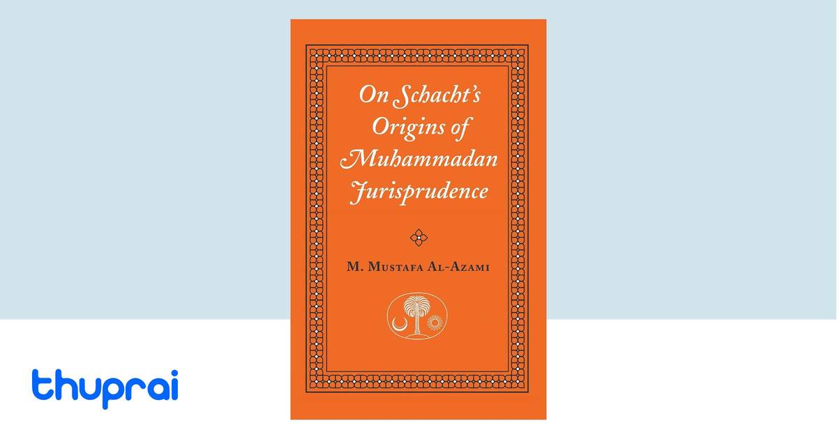 On Schacht's Origins of Muhammadan Jurisprudence by Muḥammad Muṣṭafá ...