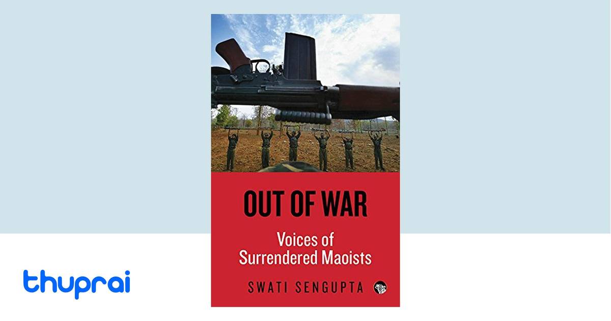 Out of War: Voices of Surrendered Maoists by Swati Sengupta - Buy in ...