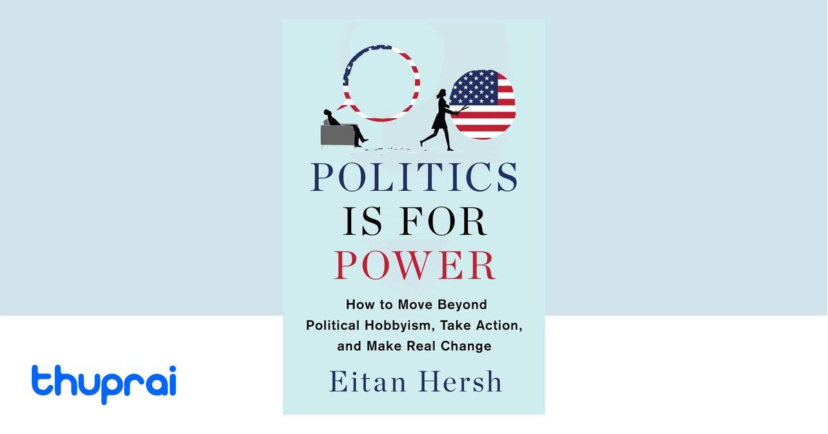 Politics Is for Power: How to Move Beyond Political Hobbyism, Take ...