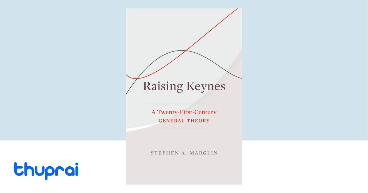 Raising Keynes: A Twenty-First-Century General Theory by Stephen A ...